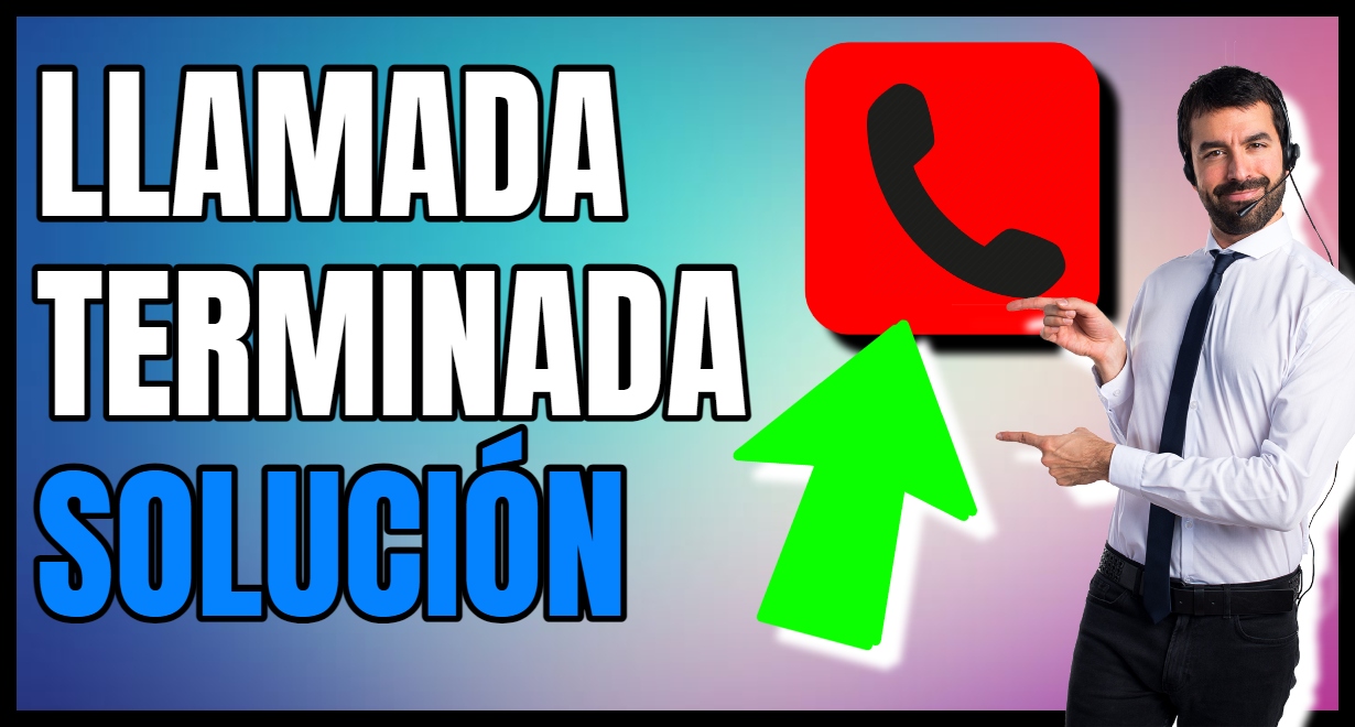 Llamada terminada: SOLUCIÓN 【2025】